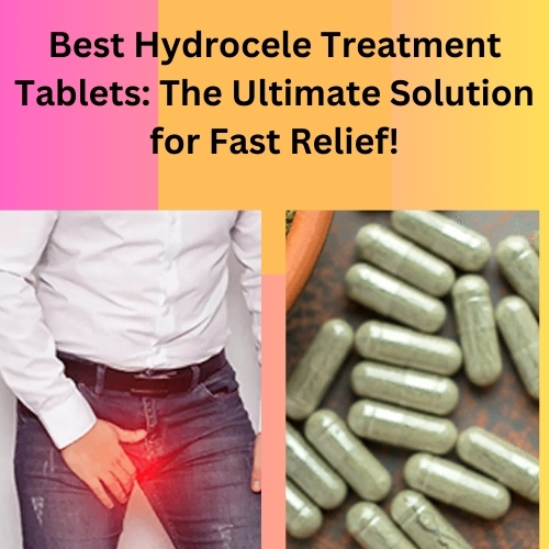 Best Hydrocele Treatment Tablets: The Ultimate Solution for Fast Relief ...