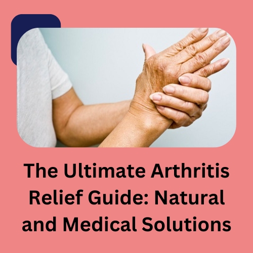 The Ultimate Arthritis Relief Guide: Natural and Medical Solutions ...
